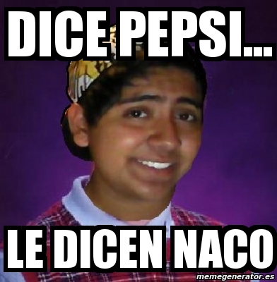 Meme Personalizado - dice pepsi... le dicen naco - 758009
