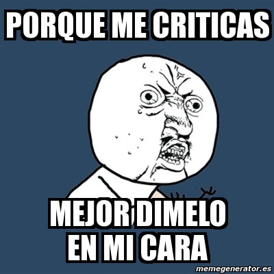Meme Y U No - porque me criticas mejor dimelo en mi cara - 759592