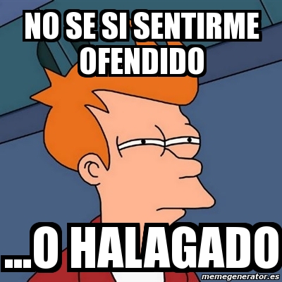 Meme Futurama Fry - No se si sentirme ofendido ...o halagado - 759877