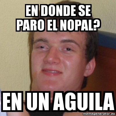 Meme Stoner Stanley - en donde se paro el nopal? en un aguila - 760328