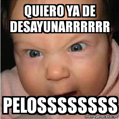 Meme Bebe furioso - quiero ya de desayunarrrrrr pelossssssss - 761625