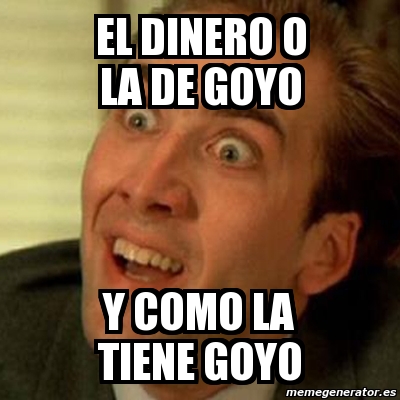 Meme No me digas - el dinero o la de goyo y como la tiene goyo - 762372