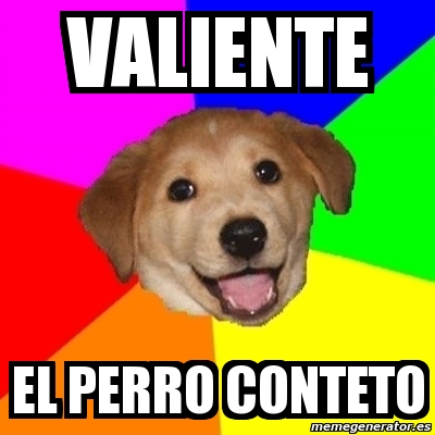 Meme Advice Dog - valiente el perro conteto - 763330