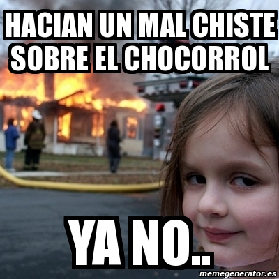 Meme Disaster Girl - hacian un mal chiste sobre el chocorrol ya no ...