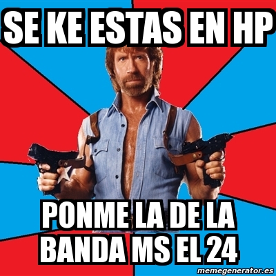 Meme Chuck Norris - SE KE ESTAS EN HP PONME LA DE LA BANDA MS EL 24 ...