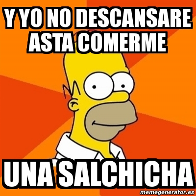 Meme Homer - y yo no descansare asta comerme una salchicha - 764644