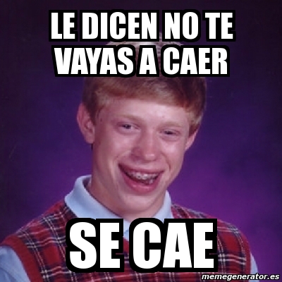 Meme Bad Luck Brian - le dicen no te vayas a caer se cae - 764742