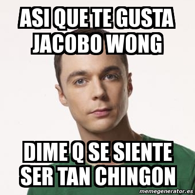 Meme Sheldon Cooper - asi que te gusta jacobo wong dime q se siente ser ...