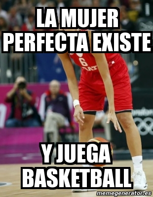 Meme Personalizado - la mujer perfecta existe y juega basketball - 767117