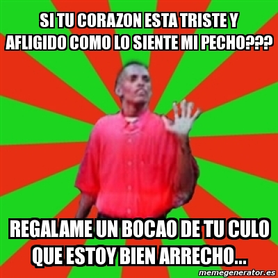Meme Personalizado - si tu corazon esta triste y afligido como lo ...