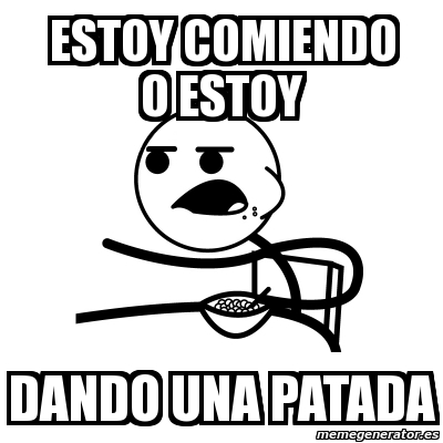 Meme Cereal Guy - ESTOY COMIENDO O ESTOY DANDO UNA PATADA - 769762