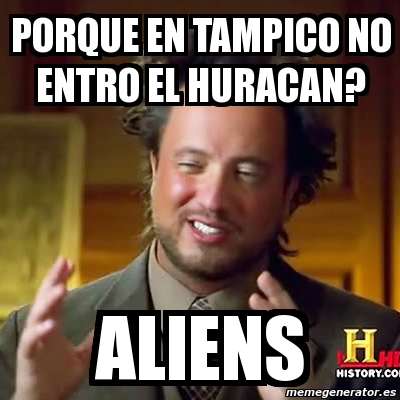 Meme Ancient Aliens - Porque en tampico no entro el Huracan? Aliens ...