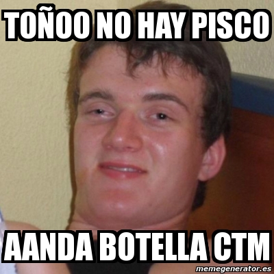 Meme Stoner Stanley - TOÃ‘OO NO HAY PISCO AANDA BOTELLA CTM - 770742