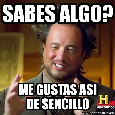 Meme Ancient Aliens - sabes algo? me gustas asi de sencillo - 772772
