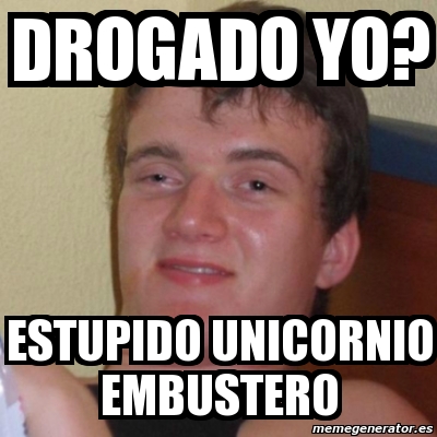 Meme Stoner Stanley - drogado yo? estupido unicornio embustero - 773269