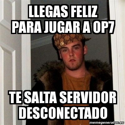 Meme Scumbag Steve - llegas feliz para jugar a op7 te salta servidor ...