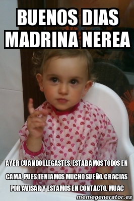 Meme Personalizado - buenos dias madrina nerea ayer cuando llegastes ...