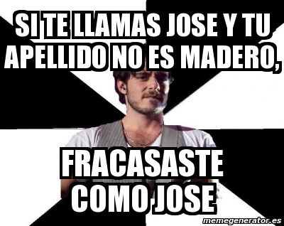 Meme Personalizado - Si te llamas Jose y tu apellido no es Madero ...