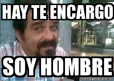 Meme Personalizado - hay te encargo soy hombre - 773651