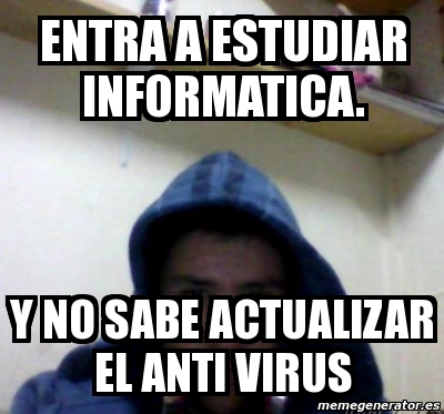 Meme Personalizado - entra a estudiar informatica. y no sabe actualizar ...
