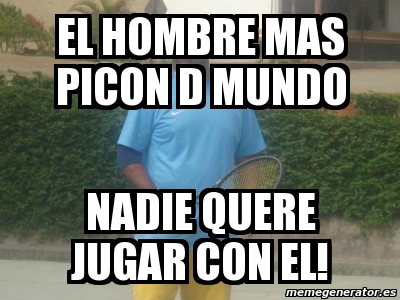 Meme Personalizado - el hombre mas picon d mundo nadie quere jugar con ...