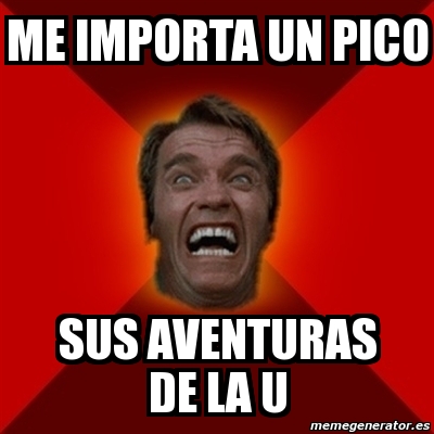 Meme Arnold - ME IMPORTA UN PICO SUS AVENTURAS DE LA U - 777360