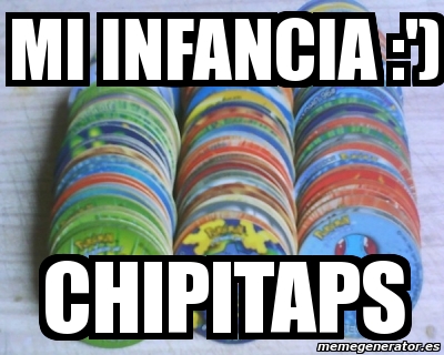 Meme Personalizado - MI INFANCIA :') CHIPITAPS - 778698
