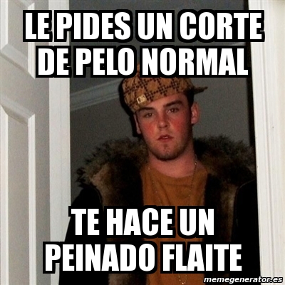 Meme Scumbag Steve - le pides un corte de pelo normal te hace un ...