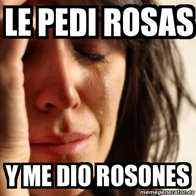 Meme Problems - le pedi rosas y me dio rosones - 781922