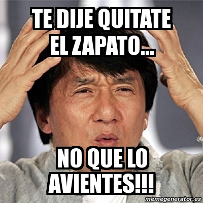 Meme Jackie Chan - te dije quitate el zapato... no que lo avientes ...