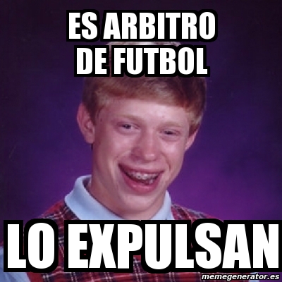Meme Bad Luck Brian - es arbitro de futbol lo expulsan - 785113
