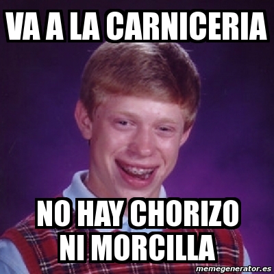 Meme Bad Luck Brian - Va a la carniceria no hay chorizo ni morcilla ...