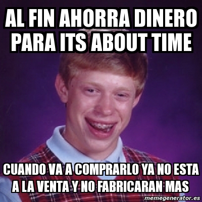 Meme Bad Luck Brian - al fin ahorra dinero para its about time cuando ...