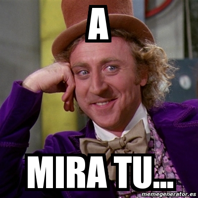 Meme Willy Wonka - a mira tu... - 787186