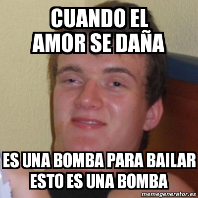 Meme Stoner Stanley - Cuando el amor se daÃ±a es una bomba para bailar ...