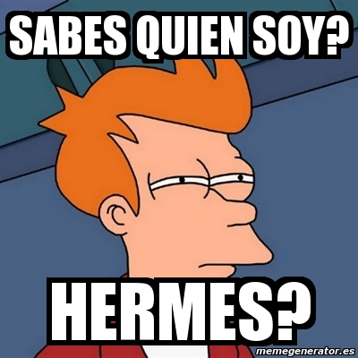 Meme Futurama Fry - SABES QUIEN SOY? hERMES? - 790771