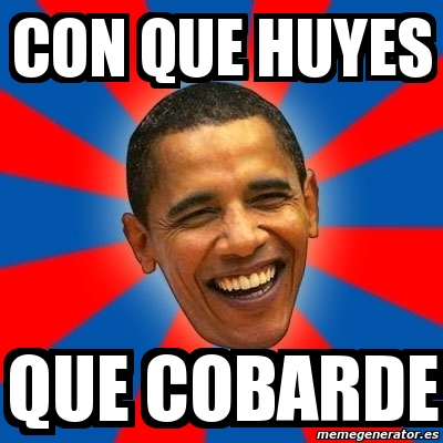 Meme Obama - con que huyes que cobarde - 794263