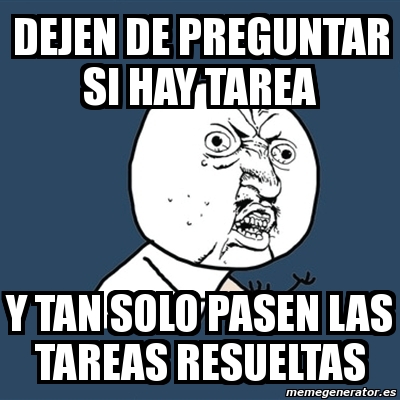 Meme Y U No - dejen de preguntar si hay tarea y tan solo pasen las ...