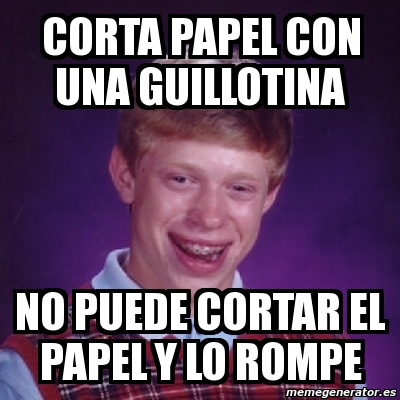 Meme Bad Luck Brian - Corta papel con una guillotina no puede cortar el ...