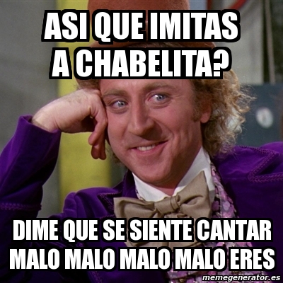 Meme Willy Wonka - Asi que imitas a chabelita? Dime que se siente ...