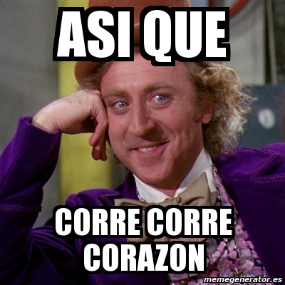 Meme Willy Wonka - asi que corre corre corazon - 795624