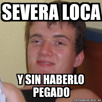 Meme Stoner Stanley - sEVERA LOCA Y SIN HABERLO PEGADO - 795725
