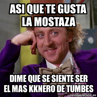 Meme Willy Wonka - ASI QUE TE GUSTA LA MOSTAZA DIME QUE SE SIENTE SER ...
