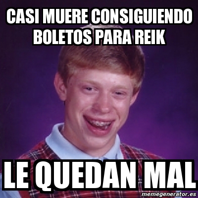 Meme Bad Luck Brian - casi muere consiguiendo boletos para reik le ...