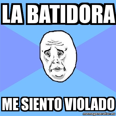 Meme Okay Guy - LA BATIDORA ME SIENTO VIOLADO - 798686