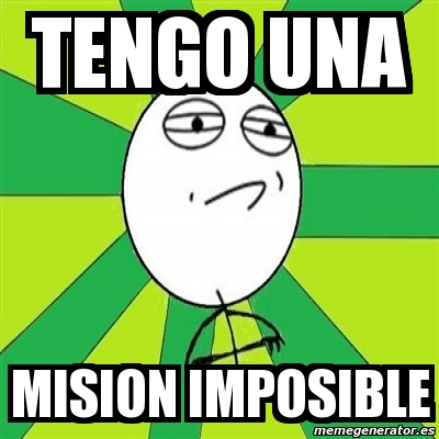 Meme Challenge Accepted - tengo una mision imposible - 799307