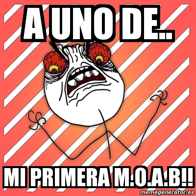Meme I Hate - A UNO DE.. MI PRIMERA M.O.A.B!! - 81524