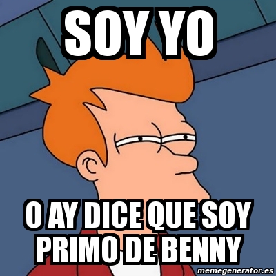 Meme Futurama Fry - soy yo o ay dice que soy primo de benny - 81694