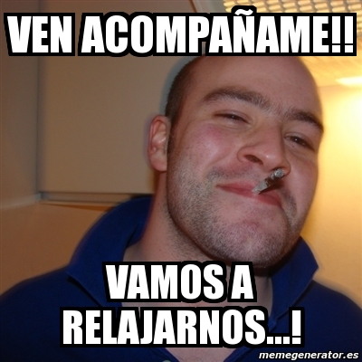 Meme Greg - VEN ACOMPAÃ‘AME!! VAMOS A RELAJARNOS...! - 83058