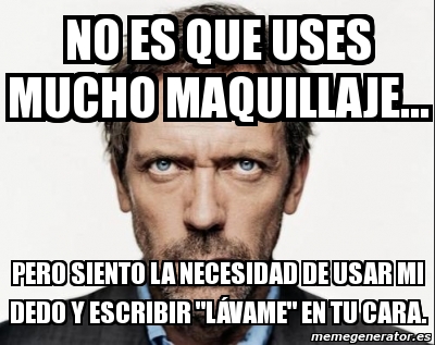 Meme Personalizado - No es que uses mucho maquillaje... Pero siento la ...